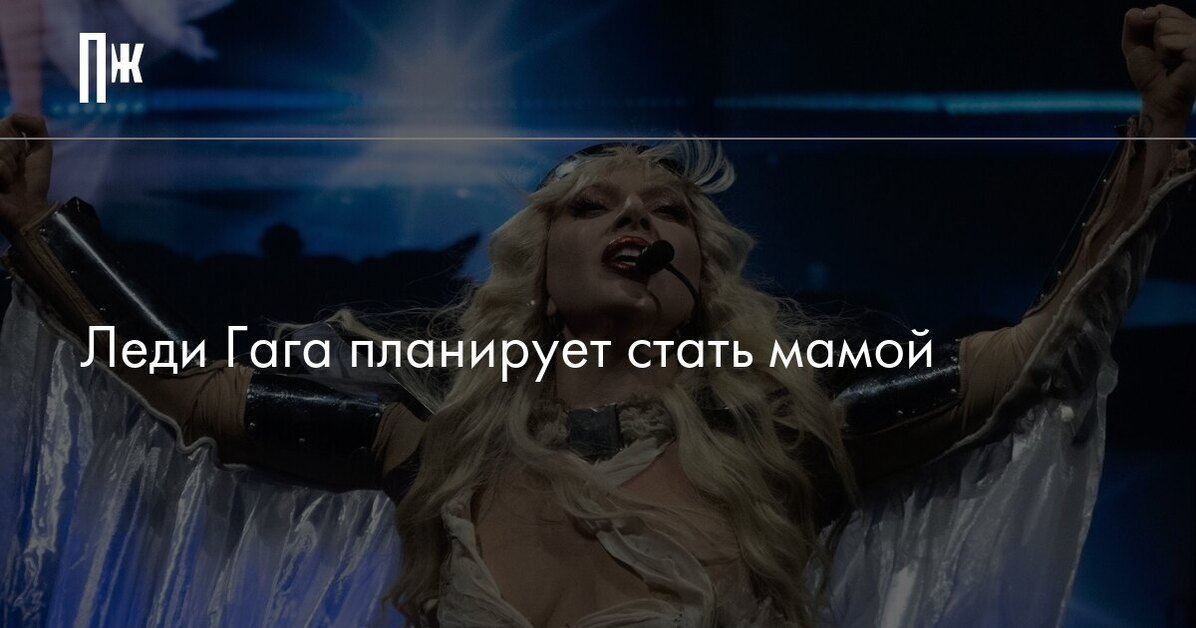 «Это моя следующая главная роль»: Леди Гага хочет стать мамой